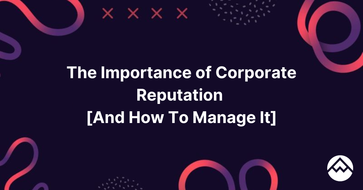 The Importance of Corporate Reputation [And How To Manage It] - PeakMetrics